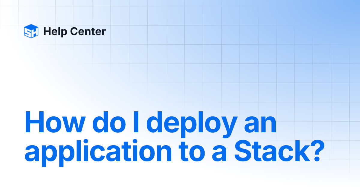 How do I deploy an application to a Stack? | Help Center