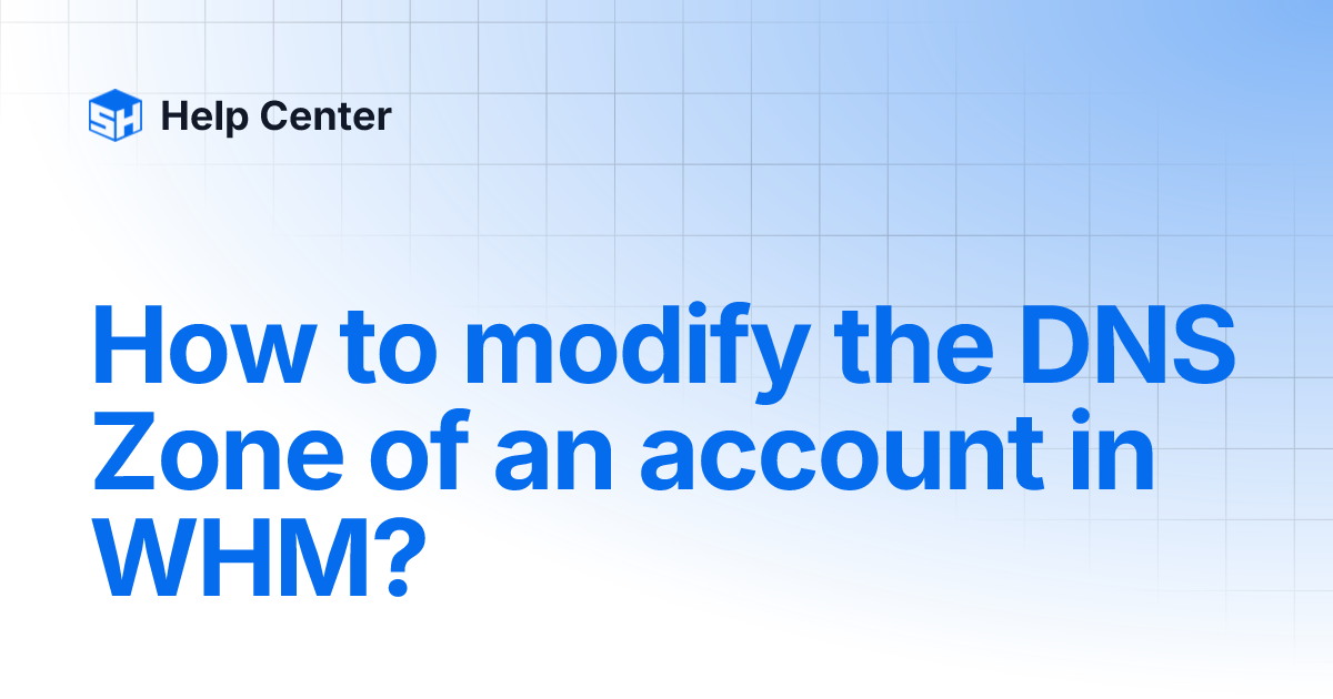 How to modify the DNS Zone of an account in WHM? | Help Center