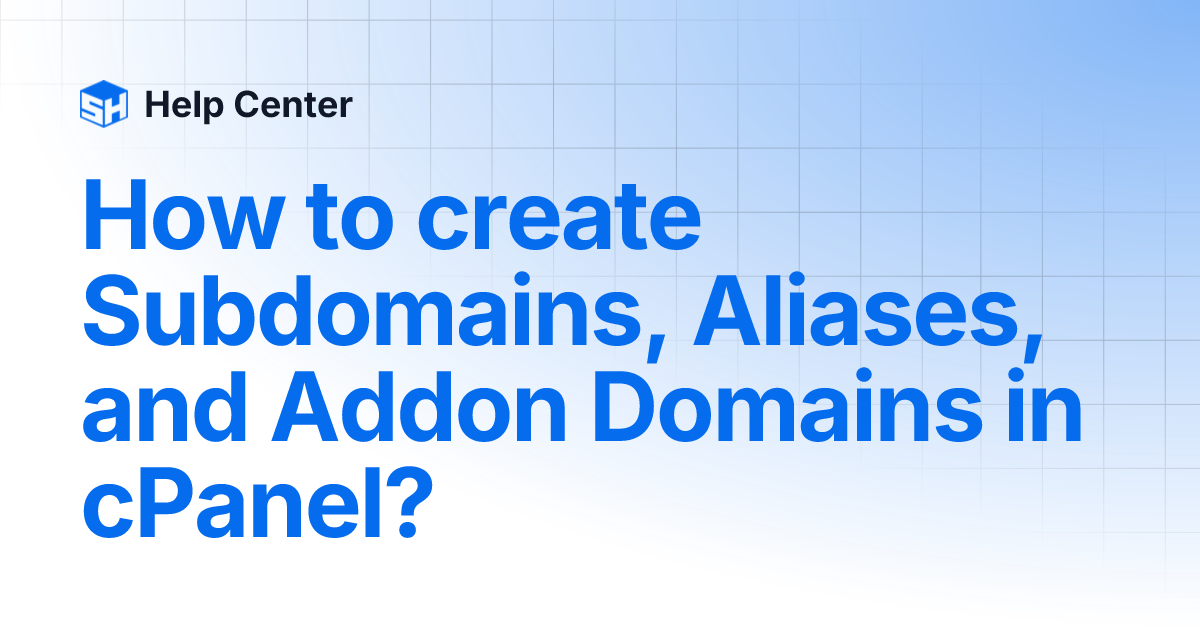 How to create Subdomains, Aliases, and Addon Domains in cPanel? | Help Center