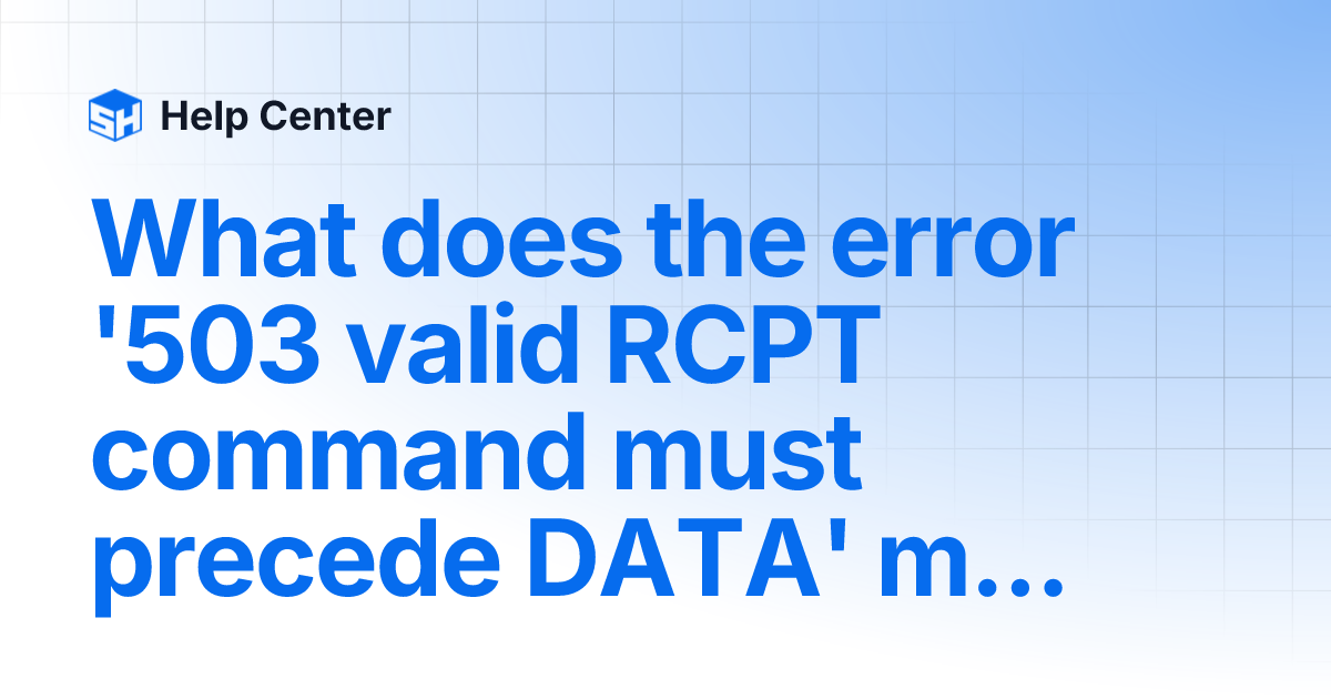 What does the error '503 valid RCPT command must precede DATA' mean? | Help Center
