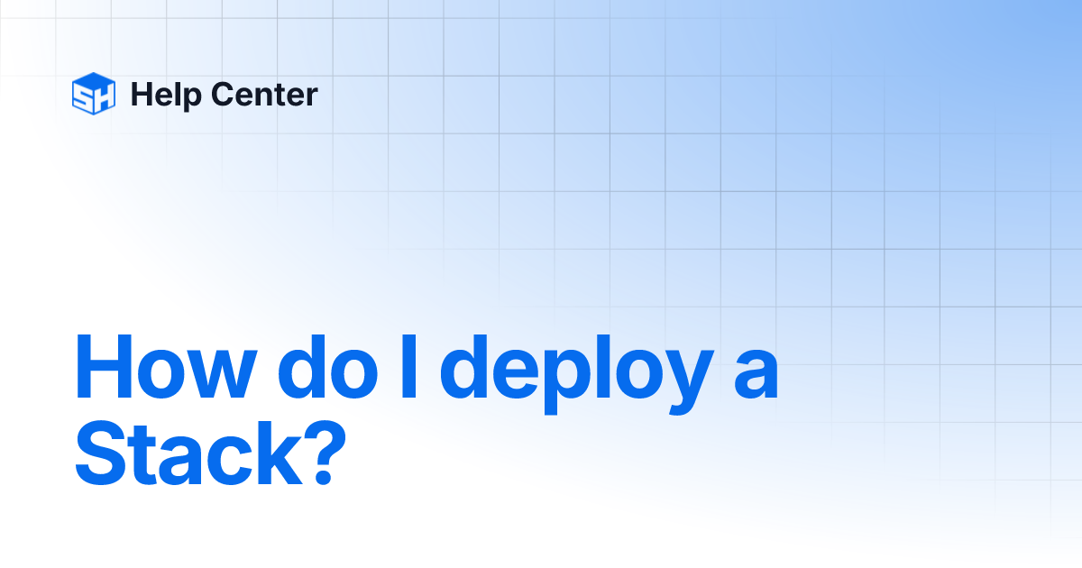 How do I deploy a Stack? | Help Center