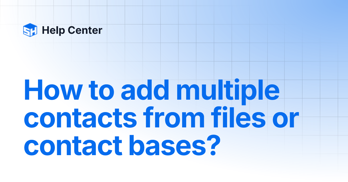 How to add multiple contacts from files or contact bases? | Help Center