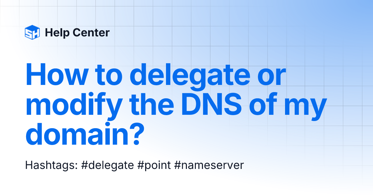 How to delegate or modify the DNS of my domain? | Help Center