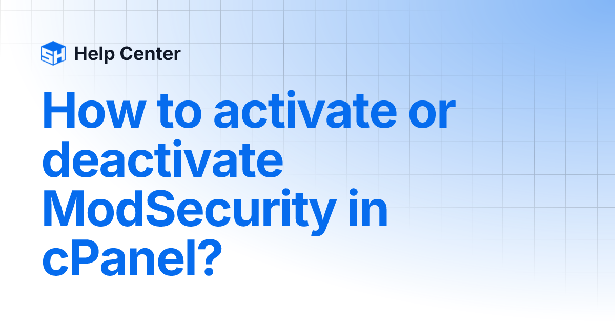 How to activate or deactivate ModSecurity in cPanel? | Help Center